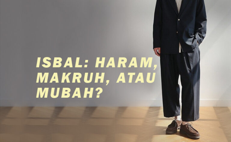 ISBAL: HARAM, MAKRUH, ATAU MUBAH?
