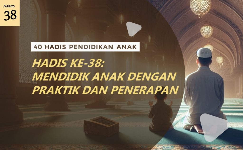 HADIS KE-38: MENDIDIK ANAK DENGAN PRAKTIK DAN PENERAPAN