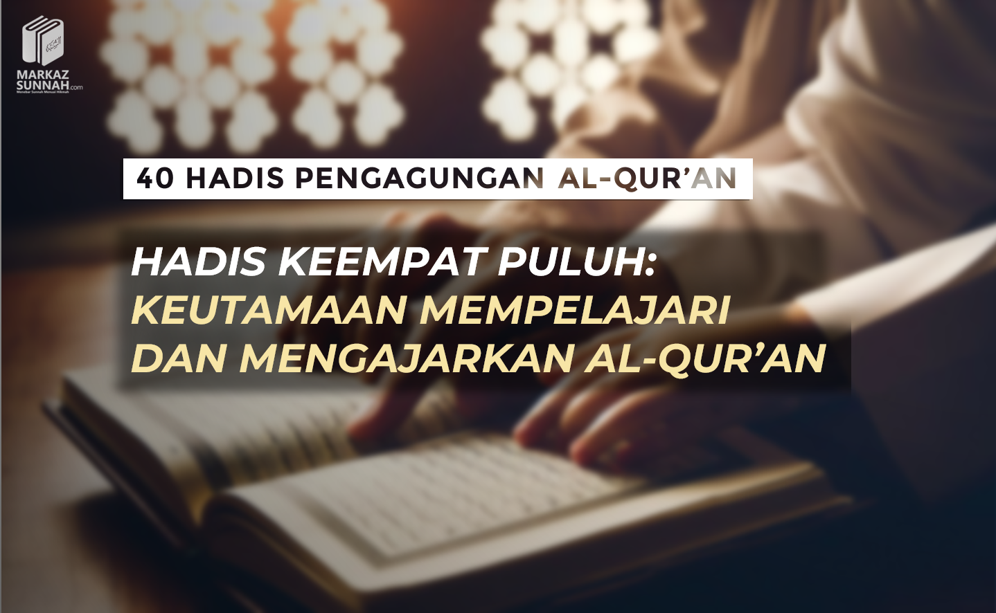 HADIS KEEMPAT PULUH: KEUTAMAAN MEMPELAJARI DAN MENGAJARKAN AL-QUR’AN