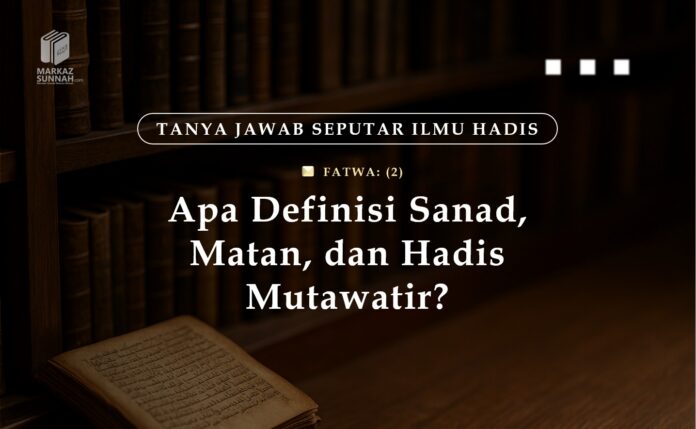 FATWA (2): APA DEFINISI SANAD, MATAN, DAN HADIS MUTAWATIR?